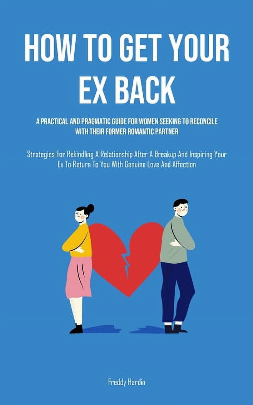 How to Get Your Ex Back: A Practical And Pragmatic Guide For Women ...