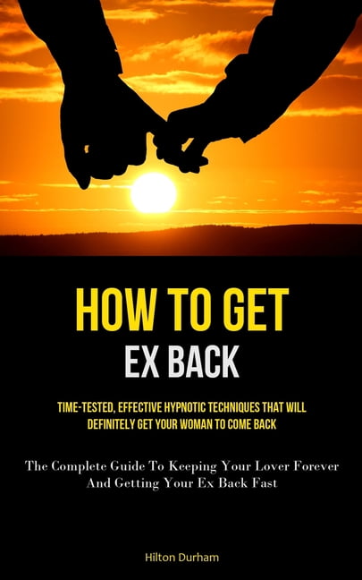 How To Get Ex Back: Time-Tested, Effective Hypnotic Techniques That ...