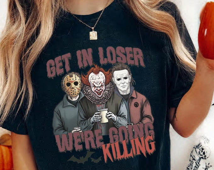 Get In Loser, We're Going Killing Shirt, Movie Shirt, Popular Horror ...