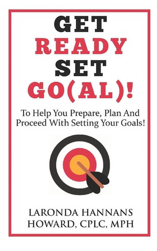 Get Ready, Set, Go(al)!: A book to help you prepare, plan and proceed ...
