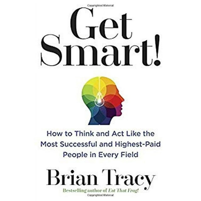 Get Smart! : How to Think and Act Like the Most Successful and Highest ...