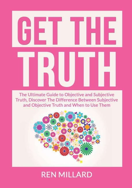 Get the Truth: The Ultimate Guide to Objective and Subjective Truth ...