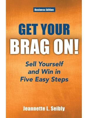 Get Your Brag On! Business Edition : Sell Yourself and Win in Five Easy ...