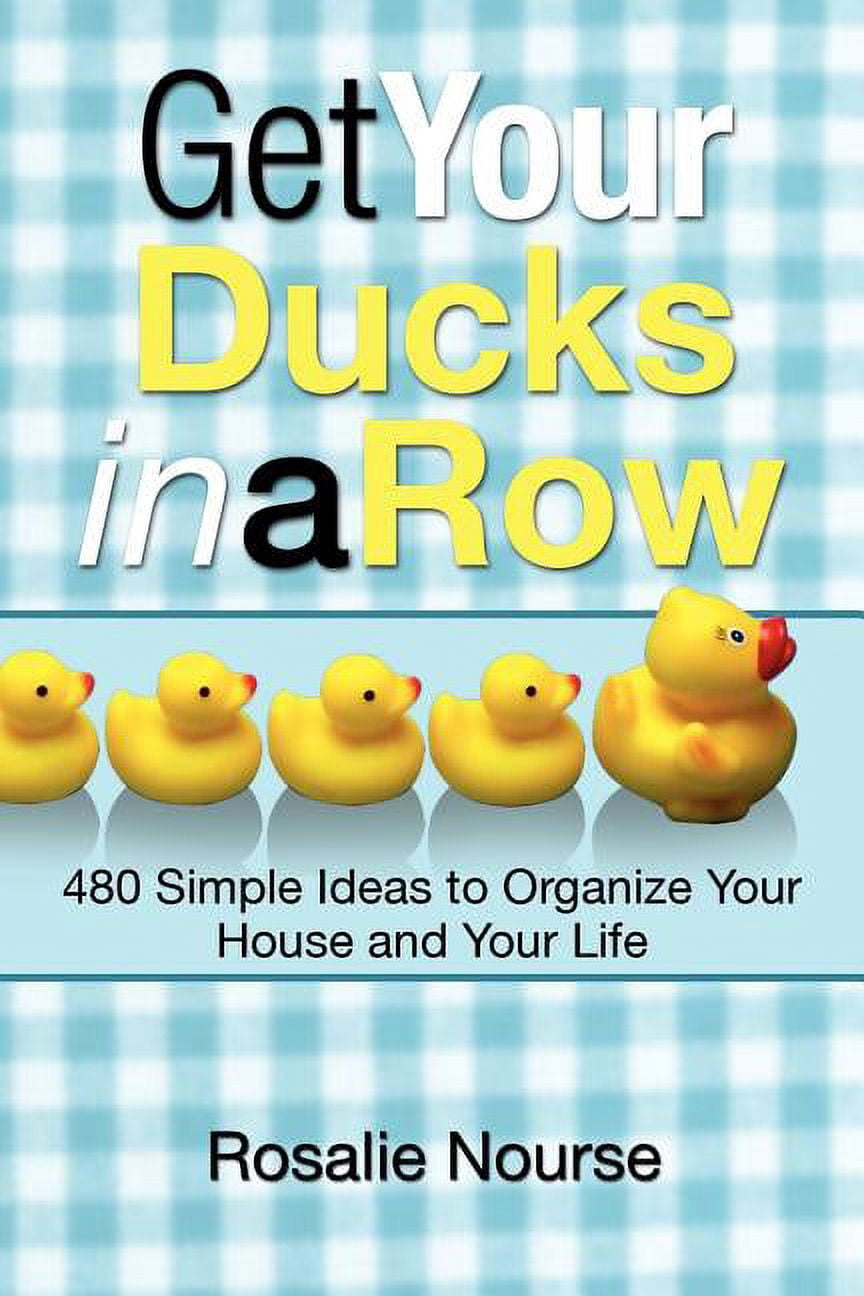 Get Your Ducks in a Row: 480 Simple Ideas to Organize Your House and ...