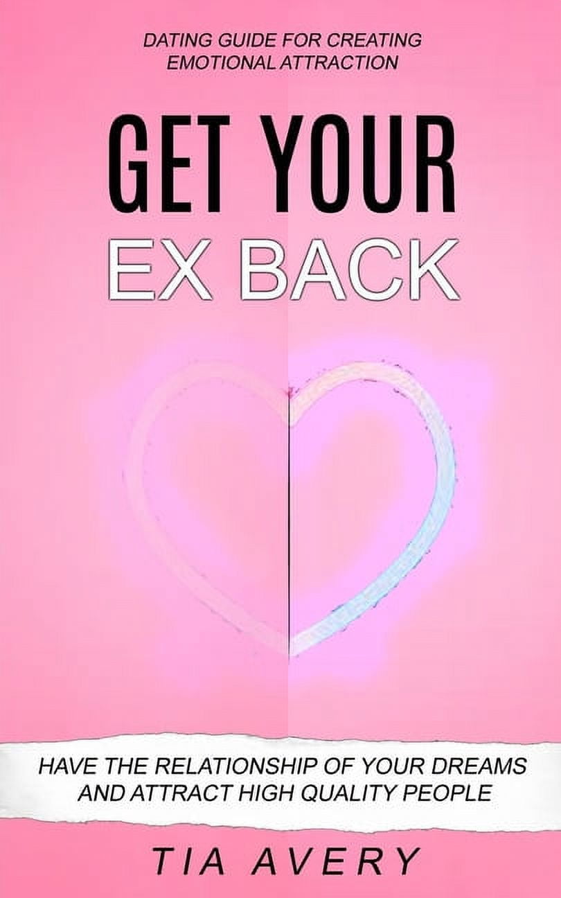 Get Your Ex Back: Have The Relationship Of Your Dreams And Attract High ...