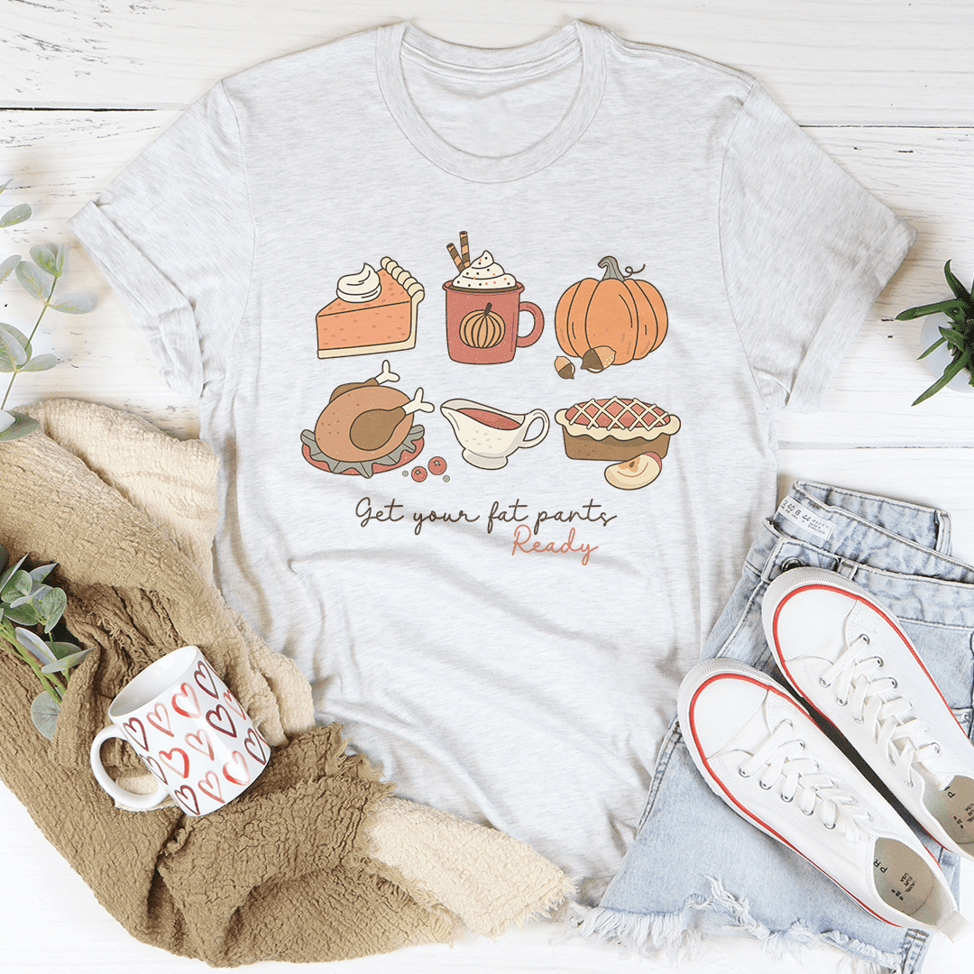 Get Your Fat Pants Ready Thanksgiving Tee Peachy Sunday T-Shirt ...