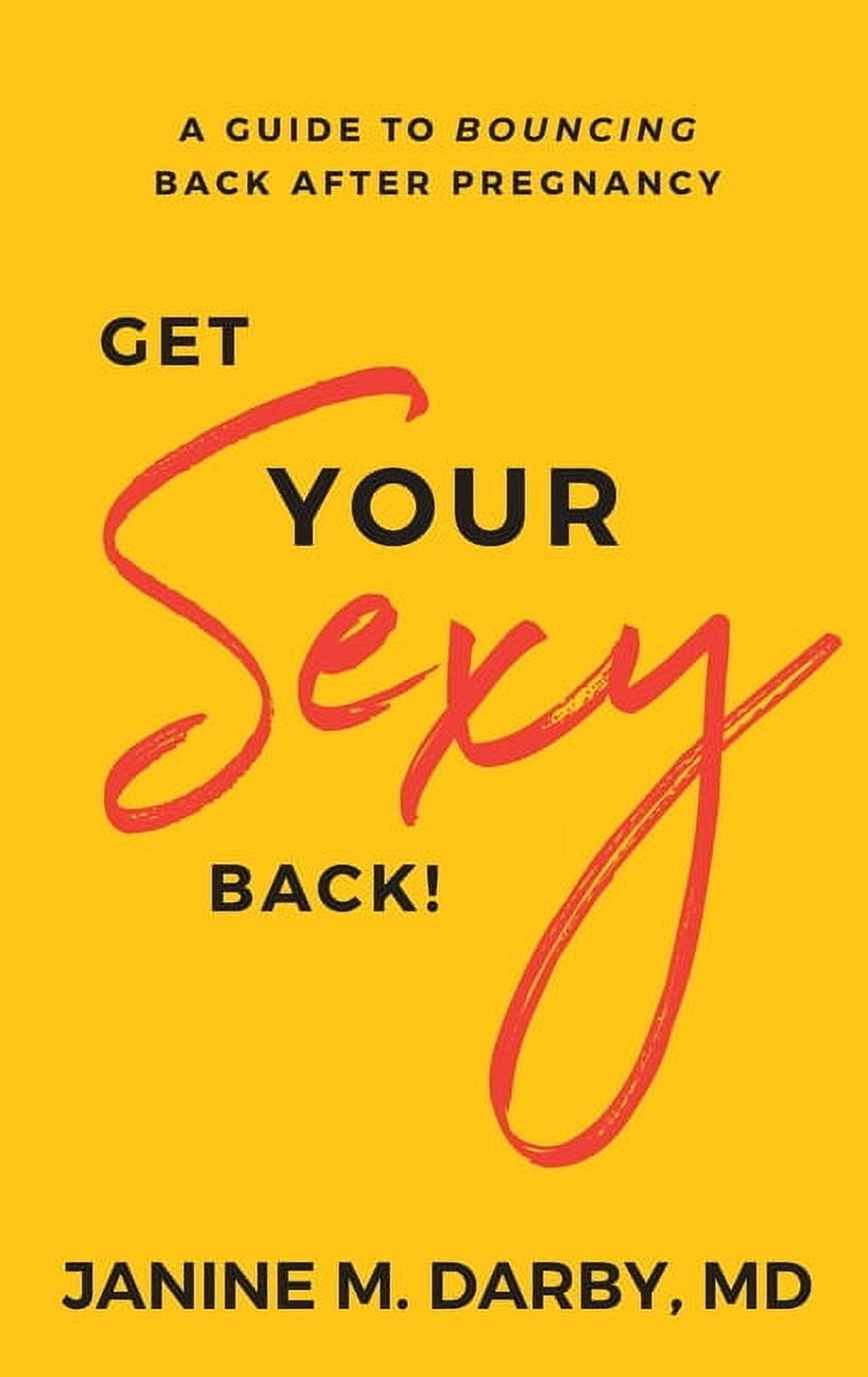 Get Your Sexy Back!: A Guide to Bouncing Back After Pregnancy ...