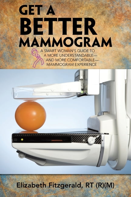 Get a Better Mammogram: A Smart Woman's Guide to a More Understandable ...