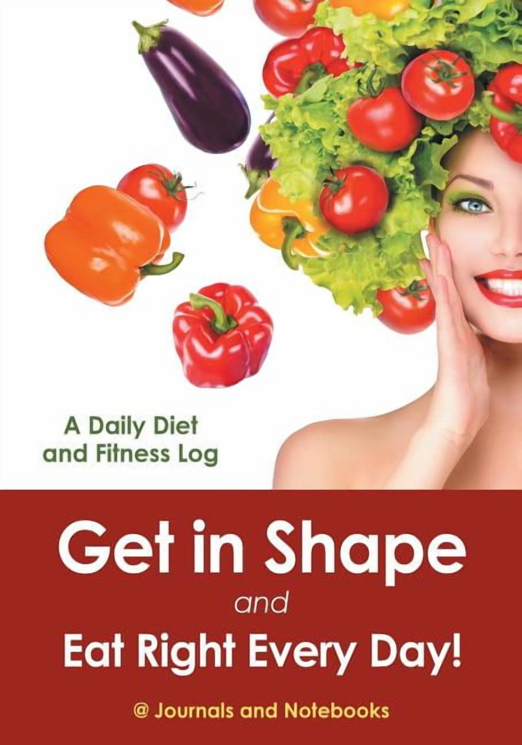 Get in Shape and Eat Right Every Day! A Daily Diet and Fitness Log ...