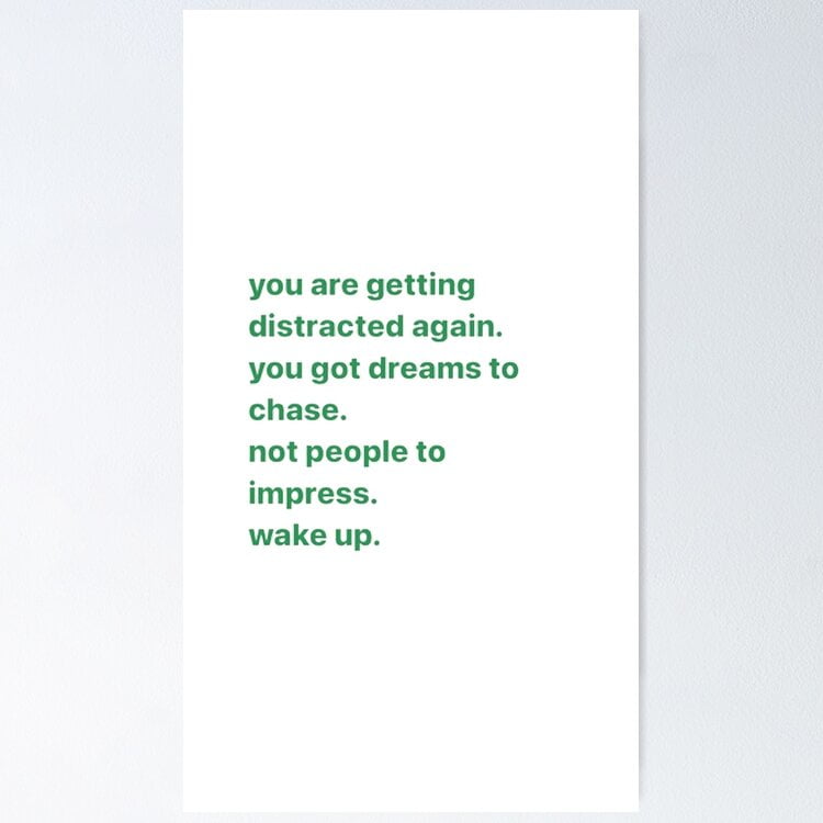 You'Re Getting Distracted Again. You Got Dreams To Chase. Not People To ...