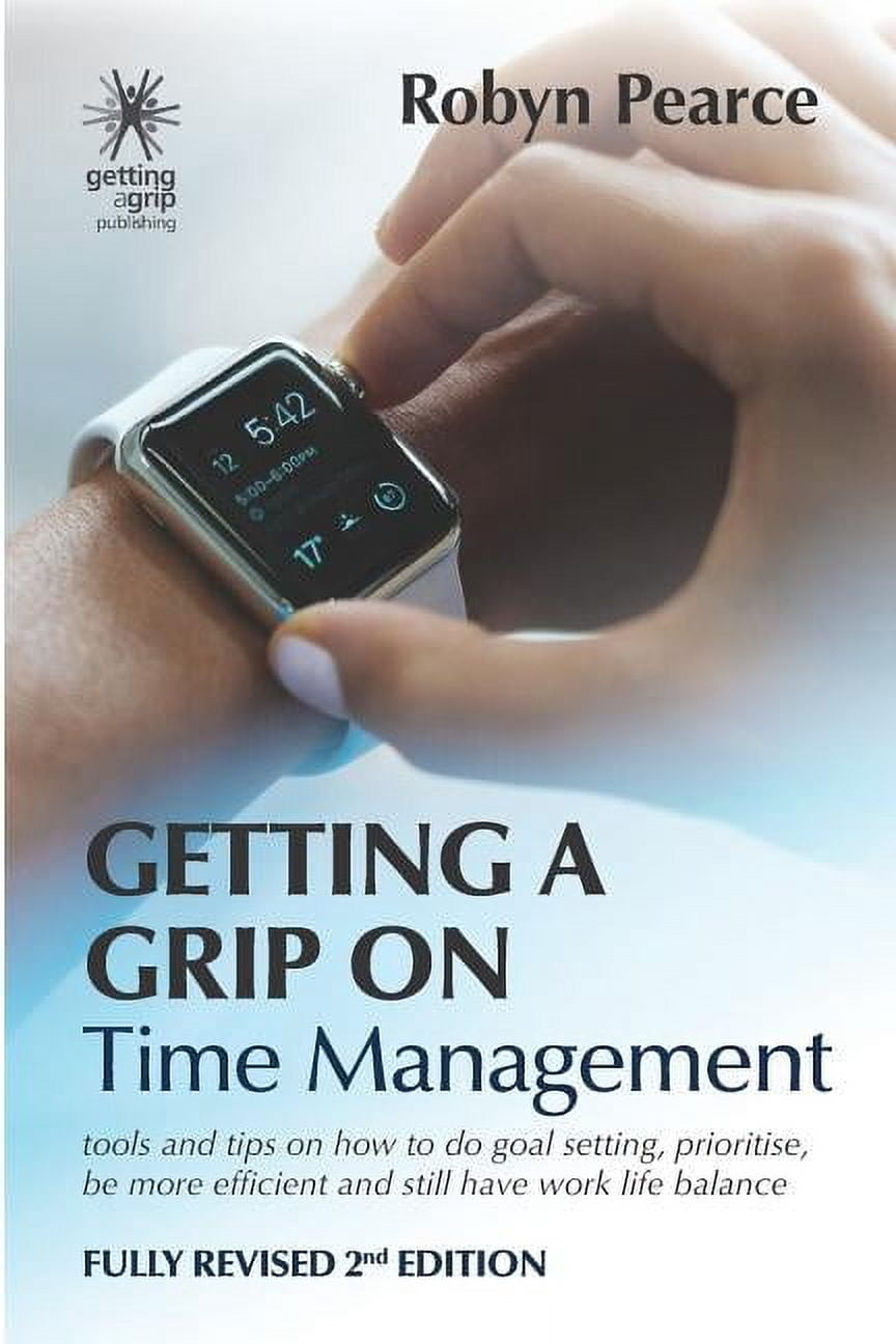 Getting a Grip Getting a Grip on Time Management: tools and tips on how ...