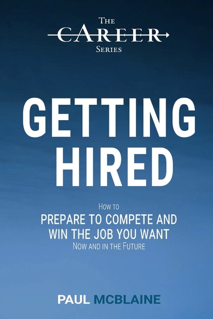 Getting Hired: How to prepare to compete and win the job you want, now ...