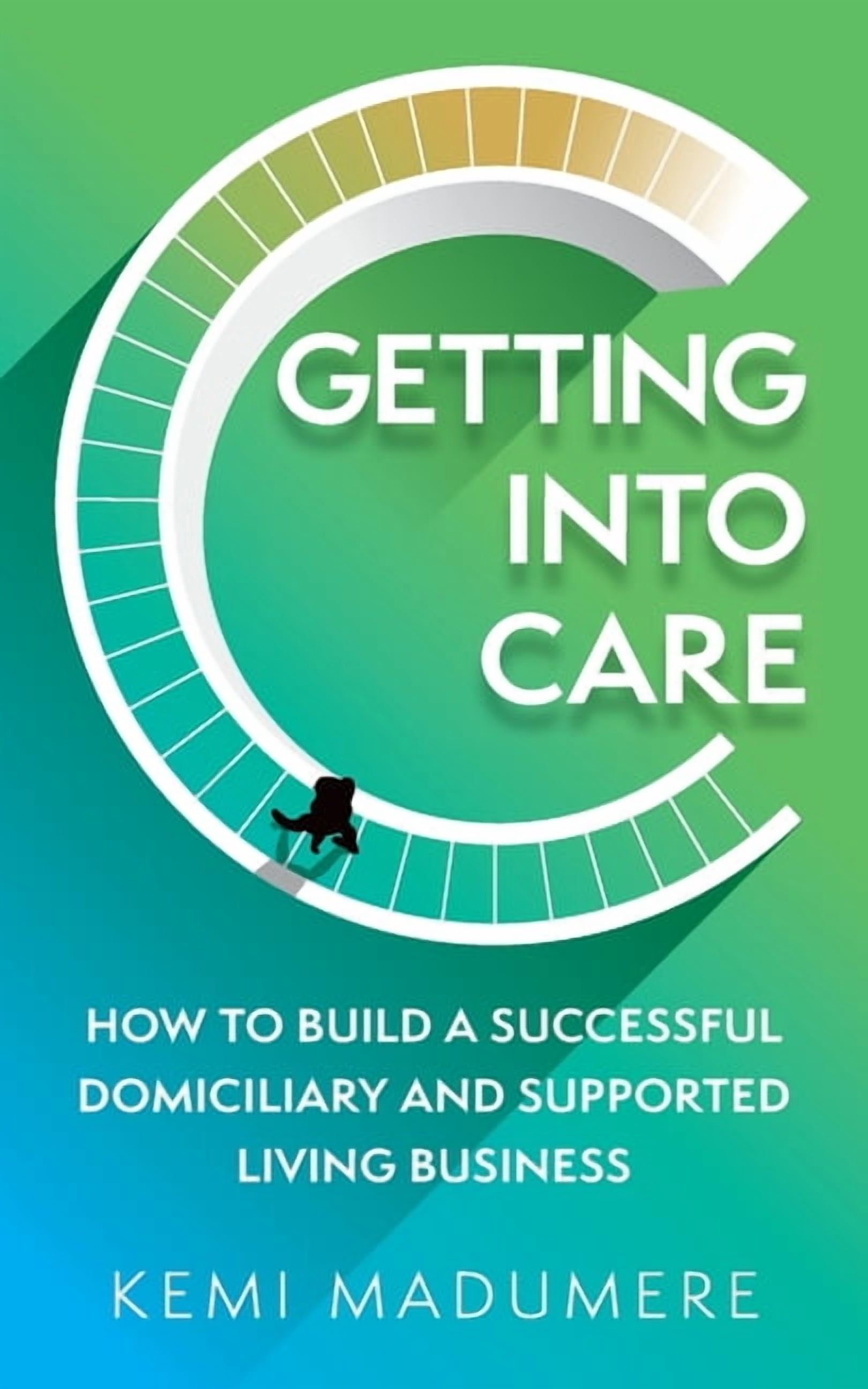 Getting Into Care: How to Build a Successful Domiciliary and Supported ...