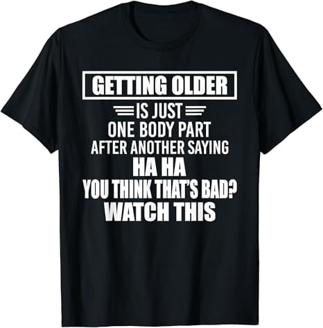Getting Older Is Just One Body Part After Another Saying T-Shirt ...