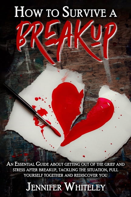 Getting Over A Breakup How To Survive A Breakup An Essential Guide