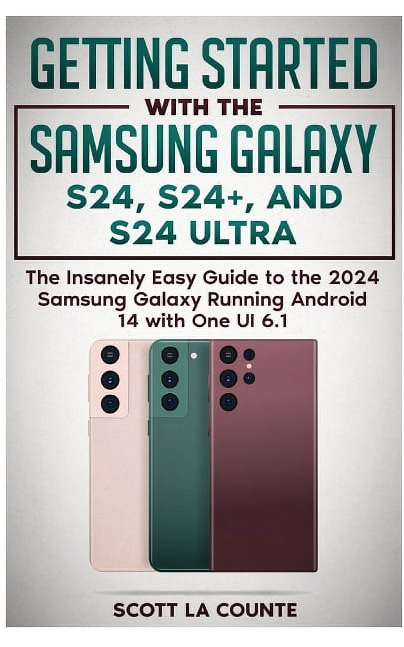 Getting Started with the Samsung Galaxy S24, S24+, and S24 Ultra: The Insanely Easy Guide to the ...