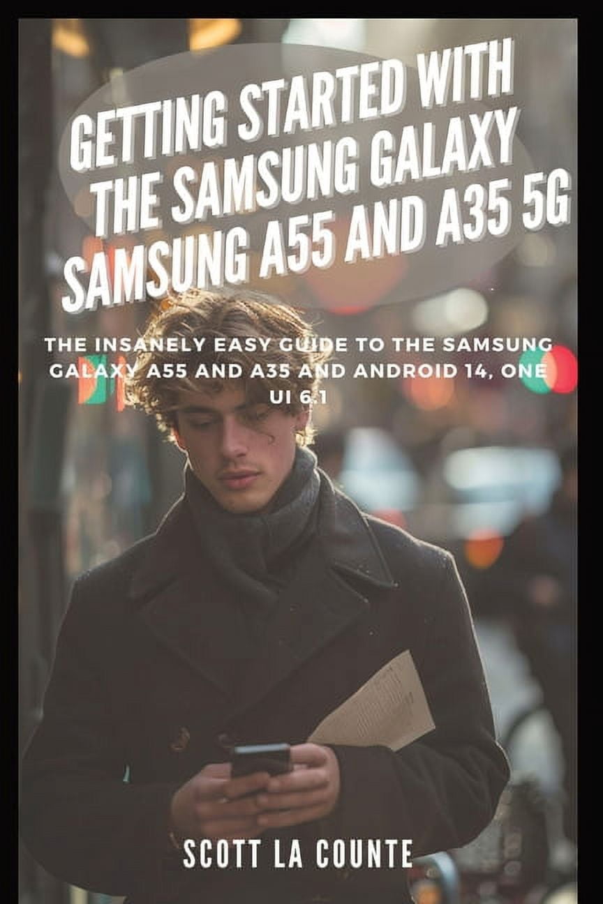 Getting Started with the Samsung Galaxy Samsung A55 and A35 5g: The Insanely Easy Guide to the ...