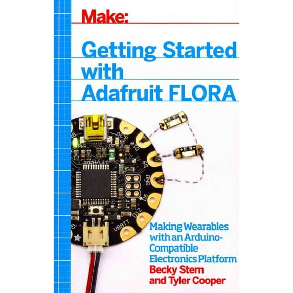 Getting Started with Adafruit Flora: Making Wearables with an Arduino-Compatible Electronics ...