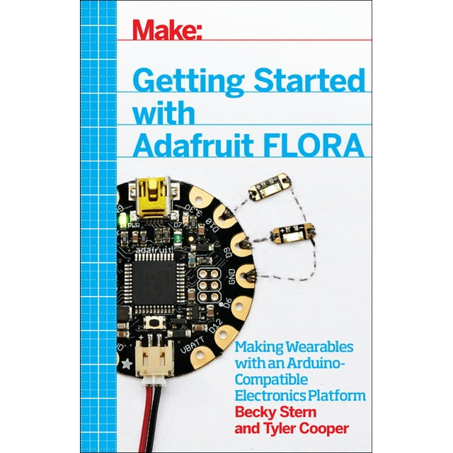 Getting Started with Adafruit Flora: Making Wearables with an Arduino-Compatible Electronics ...