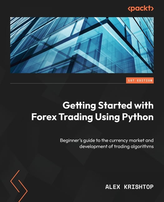 Getting Started with Forex Trading Using Python: Beginner's guide to the currency market and ...