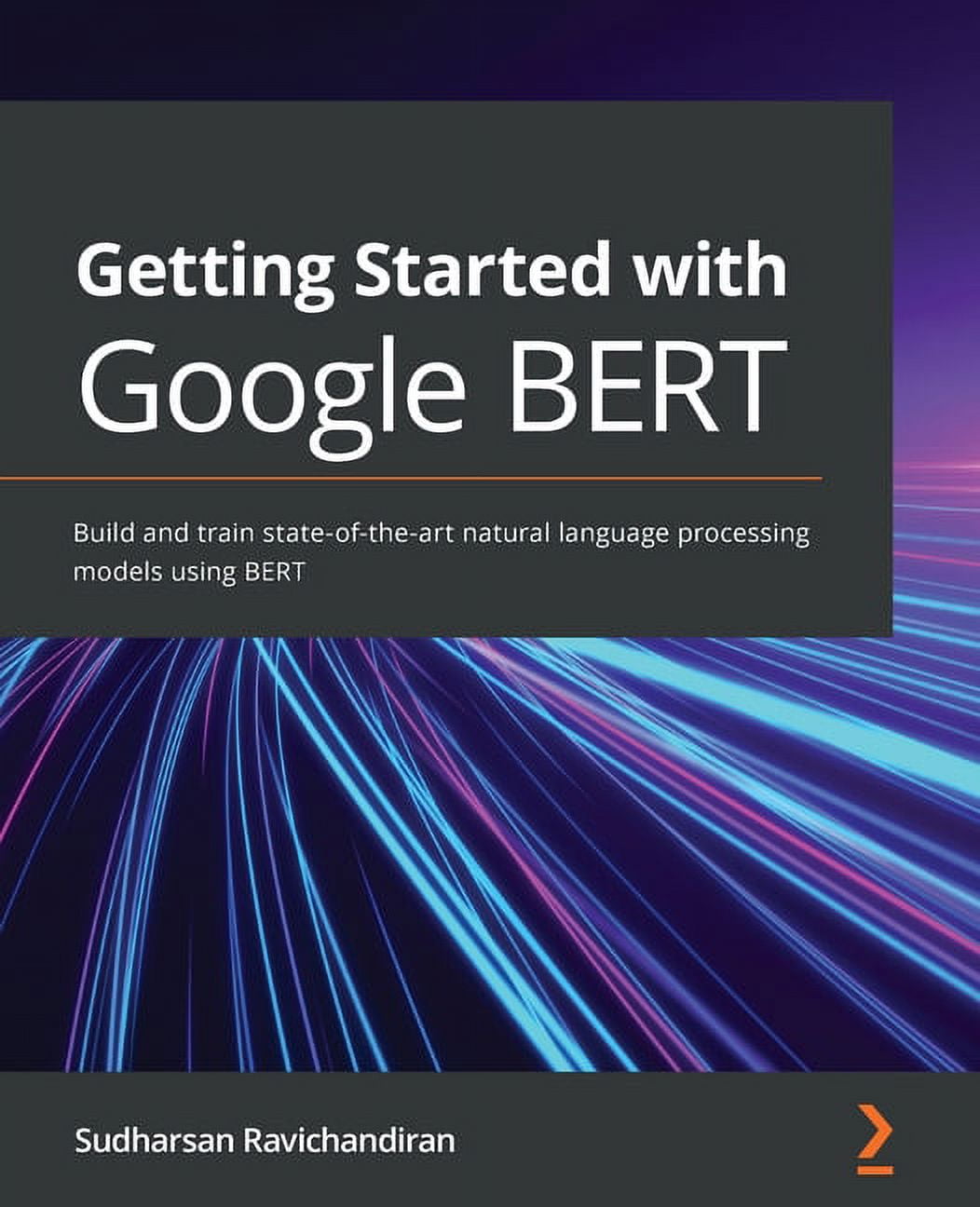 Getting Started with Google BERT: Build and train state-of-the-art ...