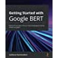 Getting Started with Google BERT: Build and train state-of-the-art ...