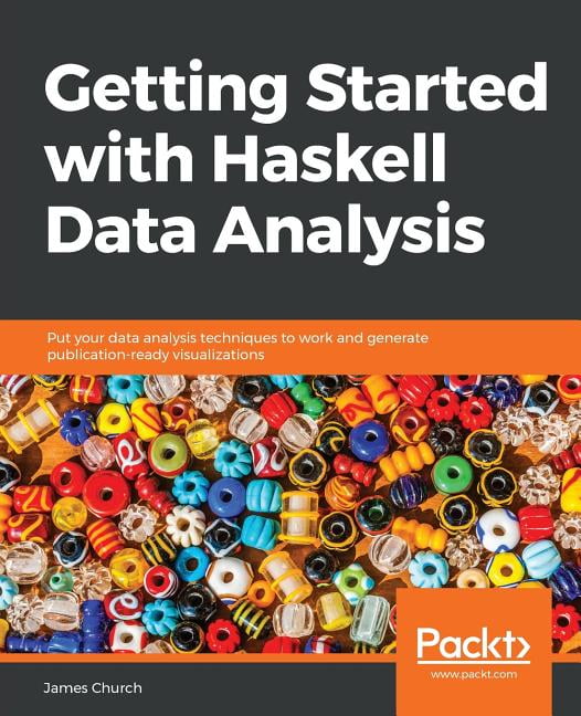 Getting Started with Haskell Data Analysis: Put your data analysis techniques to work and ...