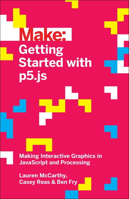 Getting Started with P5.Js: Making Interactive Graphics in JavaScript and Processing, (Paperback ...