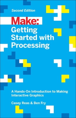 Getting Started with Processing: A Hands-On Introduction to Making ...