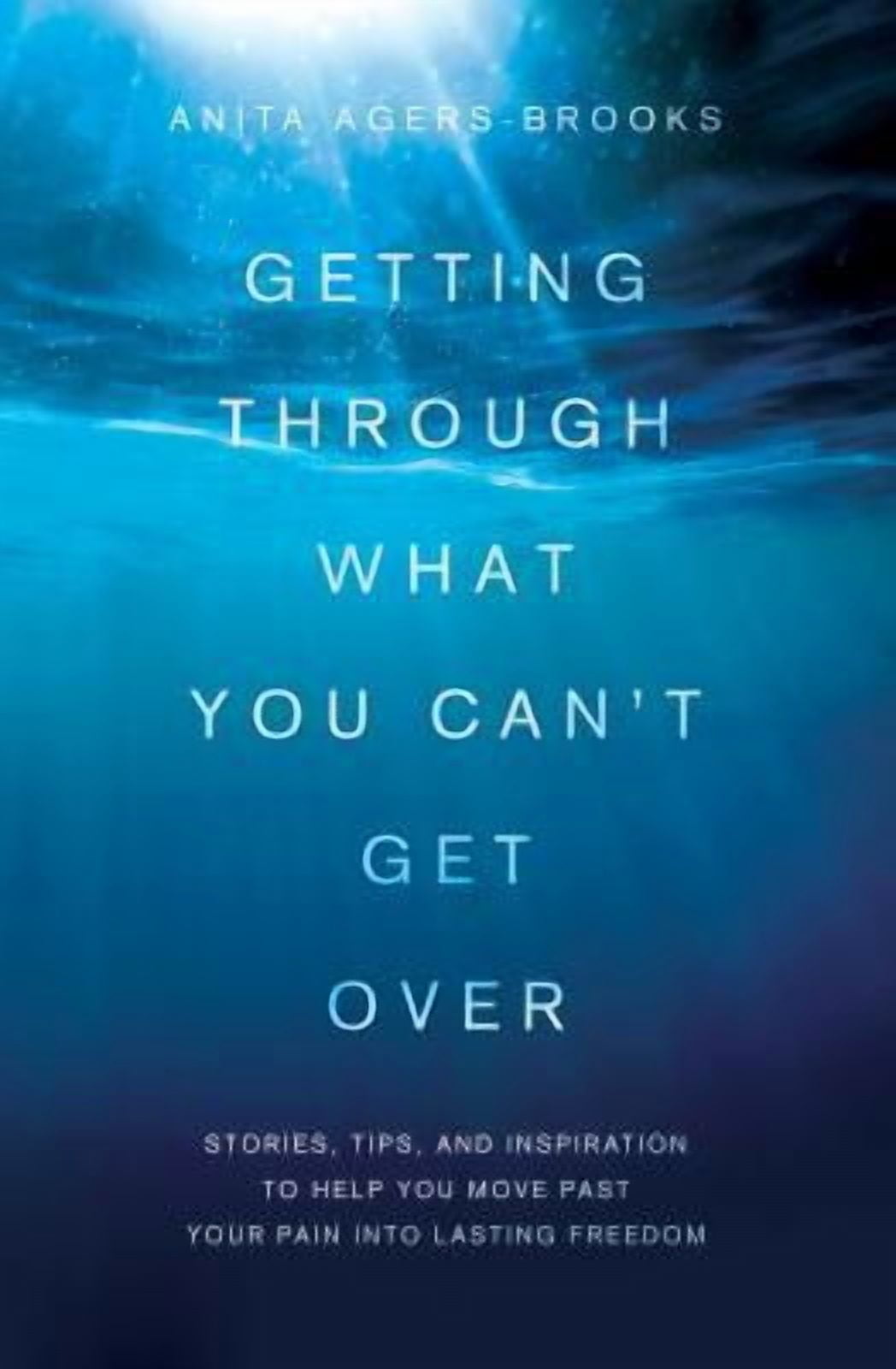 Getting Through What You Can't Get Over : Stories, Tips, and ...