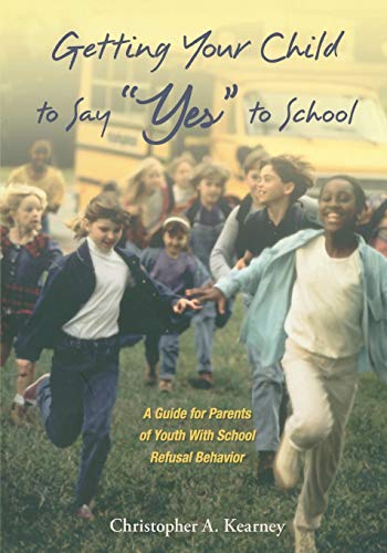 Getting Your Child to Say Yes to School : A Guide for Parents of Youth ...