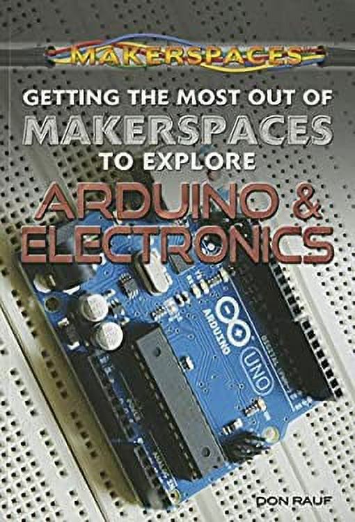 Pre-Owned Getting the Most Out of Makerspaces to Explore Arduino and Electronics 9781477778173 ...