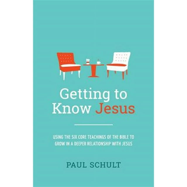 Getting to Know Jesus: Using the Six Core Teachings of the Bible to ...
