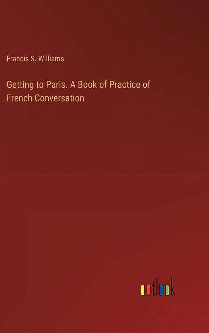 Getting to Paris. A Book of Practice of French Conversation (Hardcover ...