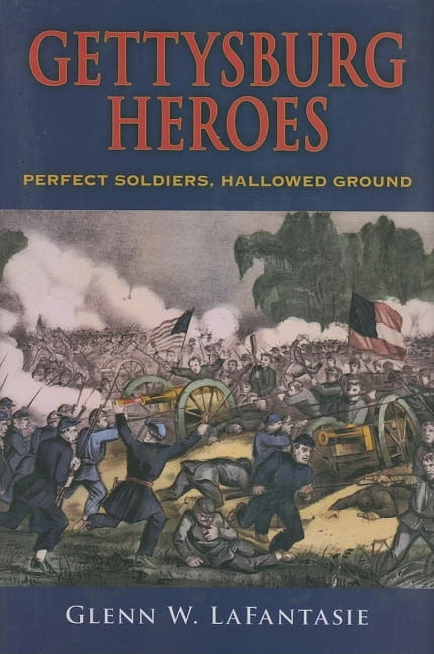 Gettysburg Heroes: Perfect Soldiers, Hallowed Ground, (Hardcover ...