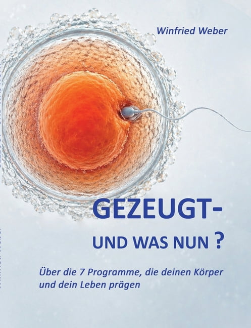 Gezeugt und was nun?: Ã ber die 7 Programme, die deinen KÃ¶rper und ...