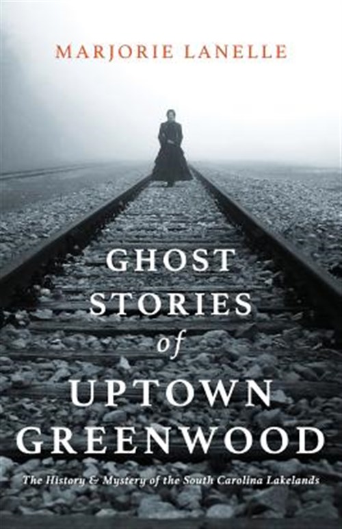 Ghost Stories of Uptown Greenwood: The History & Mystery of the South ...