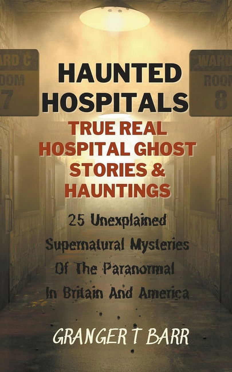 Ghostly Encounters Haunted Hospitals: True Real Hospital Ghost Stories ...