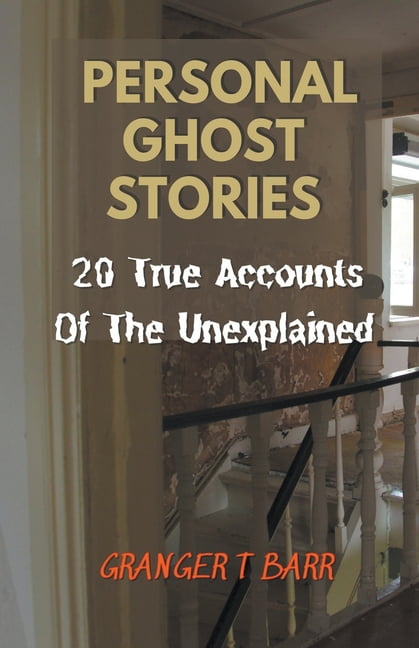 Ghostly Encounters Personal Ghost Stories By Real People: 20 True ...