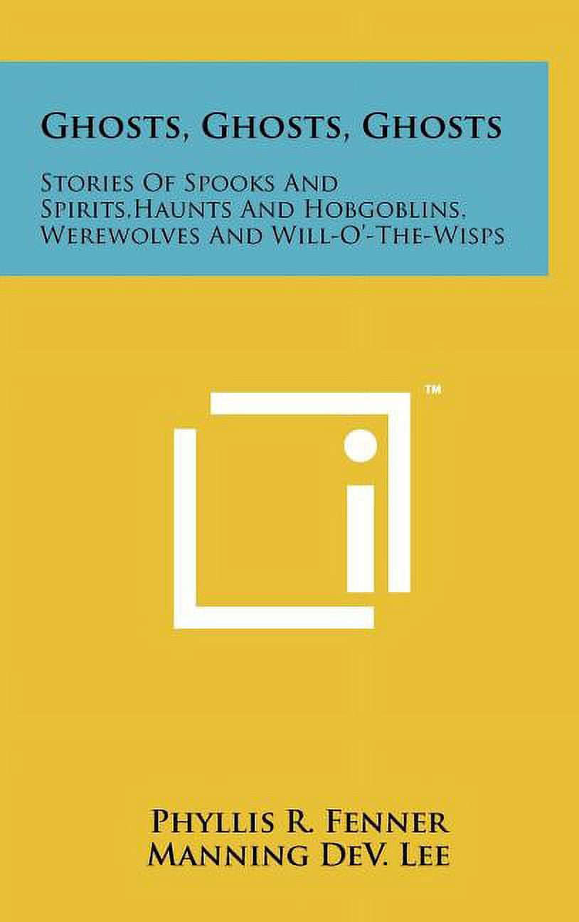 Ghosts, Ghosts, Ghosts: Stories Of Spooks And Spirits, Haunts And ...