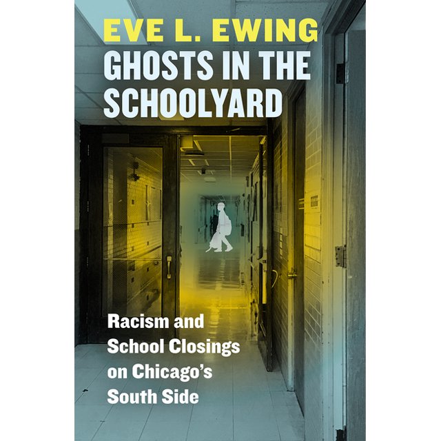 Ghosts in the Schoolyard: Racism and School Closings on Chicago's South ...