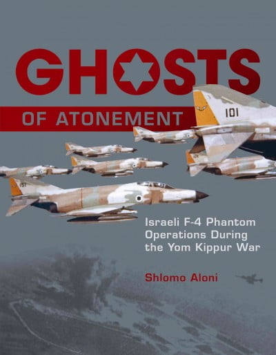 Pre-Owned Ghosts of Atonement: Israeli F-4 Phantom Operations During the Yom Kippur War ...