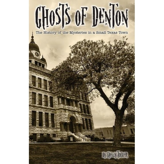Ghosts of Denton: The history of the mysteries in a small Texas town ...