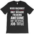 Gift For Freaking Awesome Wood Machinist Funny Job Title Graphic H47781 ...