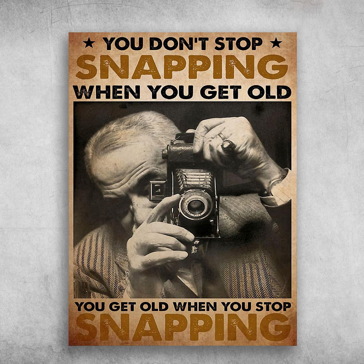 Gift For Photographer, You Don't Stop Snapping When You Get Old, You ...