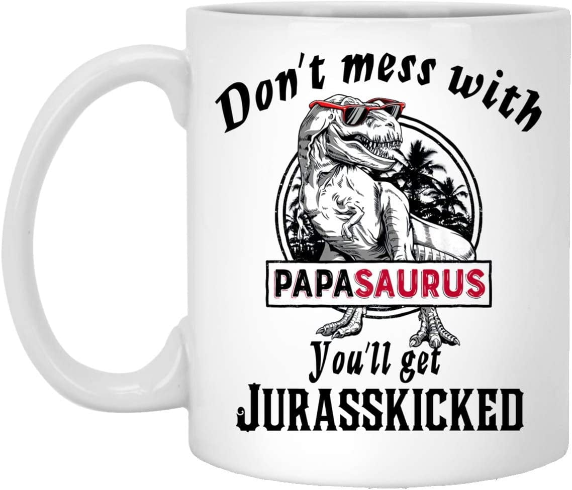 Gifts For Papa - Don't Mess With Papasaurus You'll Get Jurasskicked ...