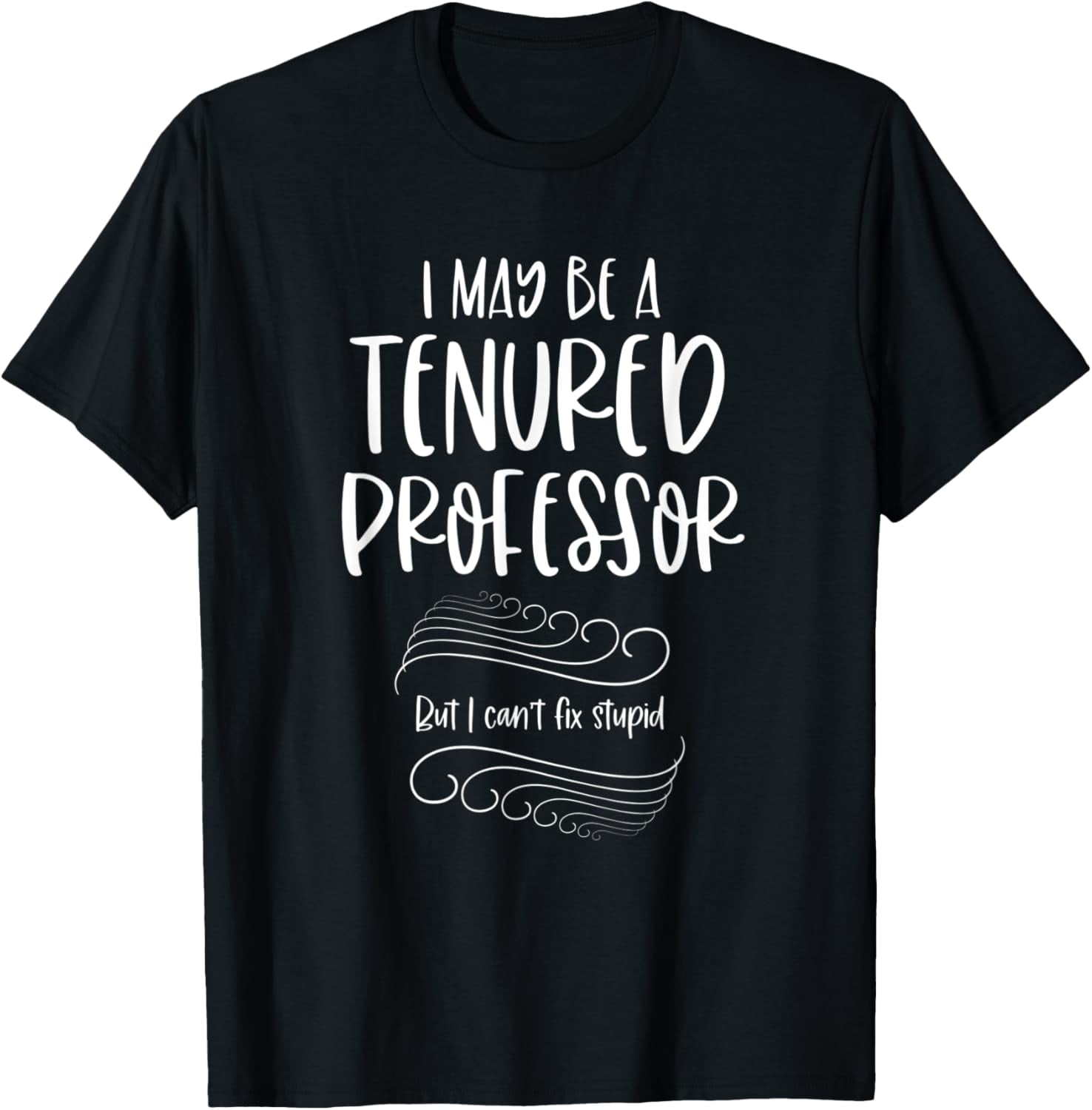 Gifts For Tenure Funny Tenured Professor I Can't Fix Stupid T-Shirt ...