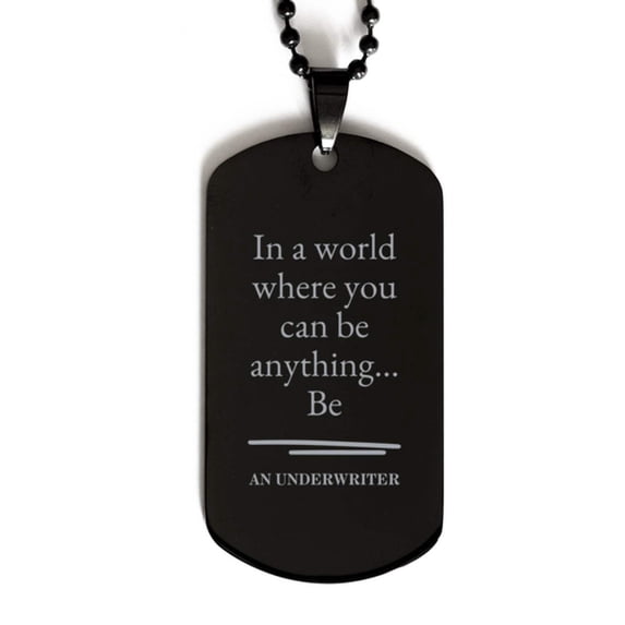 Gifts for Underwriter, In a world where you can be anything ...