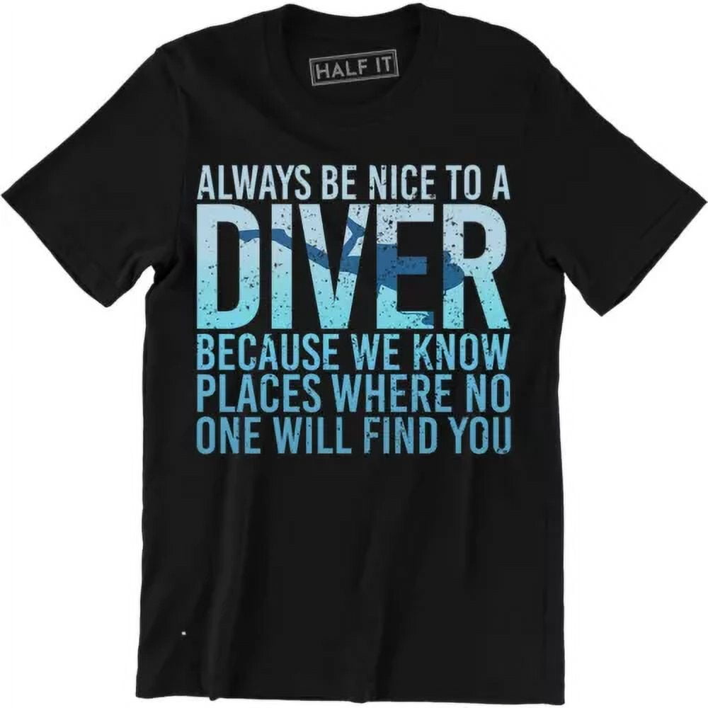 Gildan Always Be Nice To A Diver Because We Know Places Where No One T ...