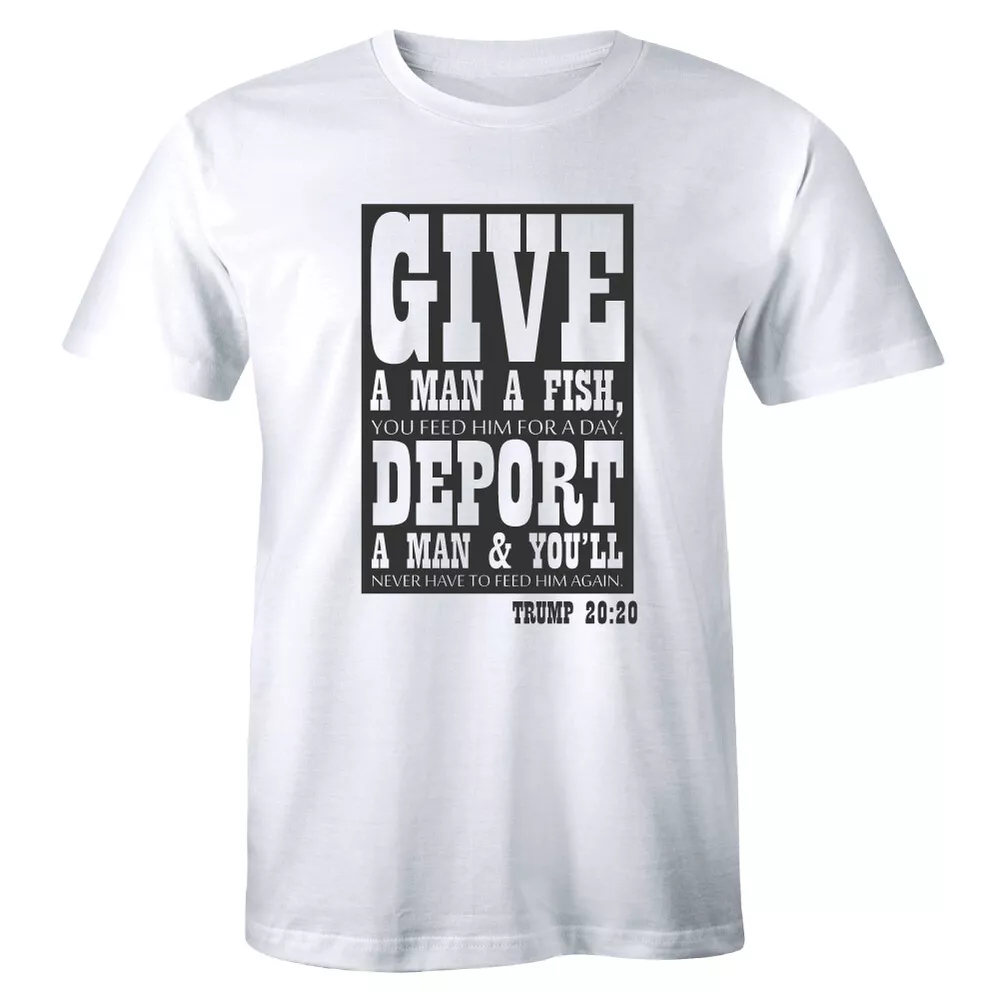 Gildan Give A Man A Fish Deport A Man & You'll Never Have To Feed Him ...